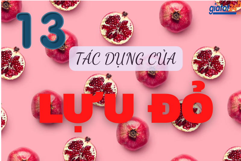 Top 13 Tác Dụng Của Lựu đỏ Bạn Không Nên Bỏ Lỡ
